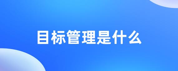 目标管理是什么 • Worktile社区