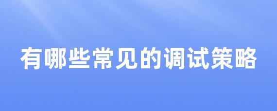 有哪些常见的调试策略 • Worktile社区