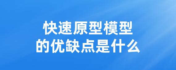 快速原型模型的优缺点是什么 • Worktile社区