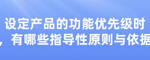 设定产品的功能优先级时，有哪些指导性原则与依据 • Worktile社区