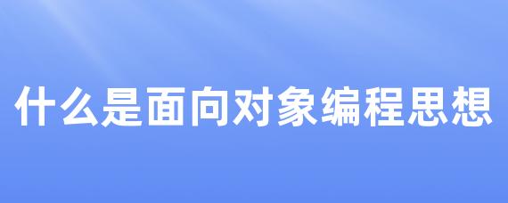 什么是面向对象编程思想 • Worktile社区