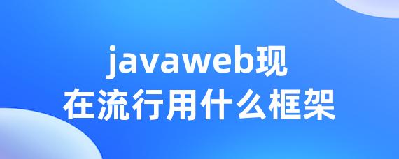 javaweb现在流行用什么框架 • Worktile社区