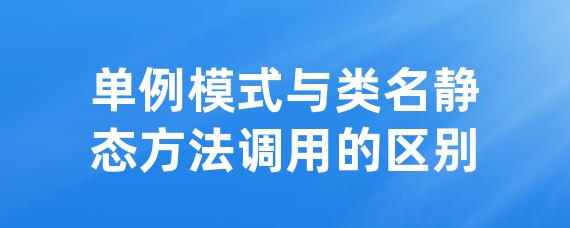 单例模式与类名静态方法调用的区别 • Worktile社区