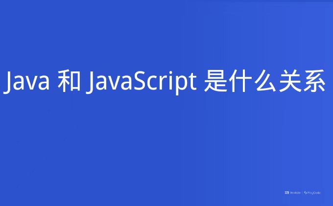 Java 和 JavaScript 是什么关系 • Worktile社区