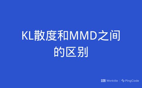 KL散度和MMD之间的区别 • Worktile社区
